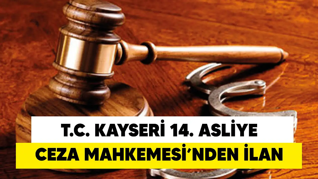 T.C. Kayseri 14. Asliye Ceza Mahkemesi'nden İlan